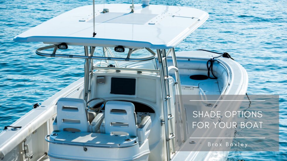 Shade Options for Your Boat | Brox Baxley | Travel & Boating